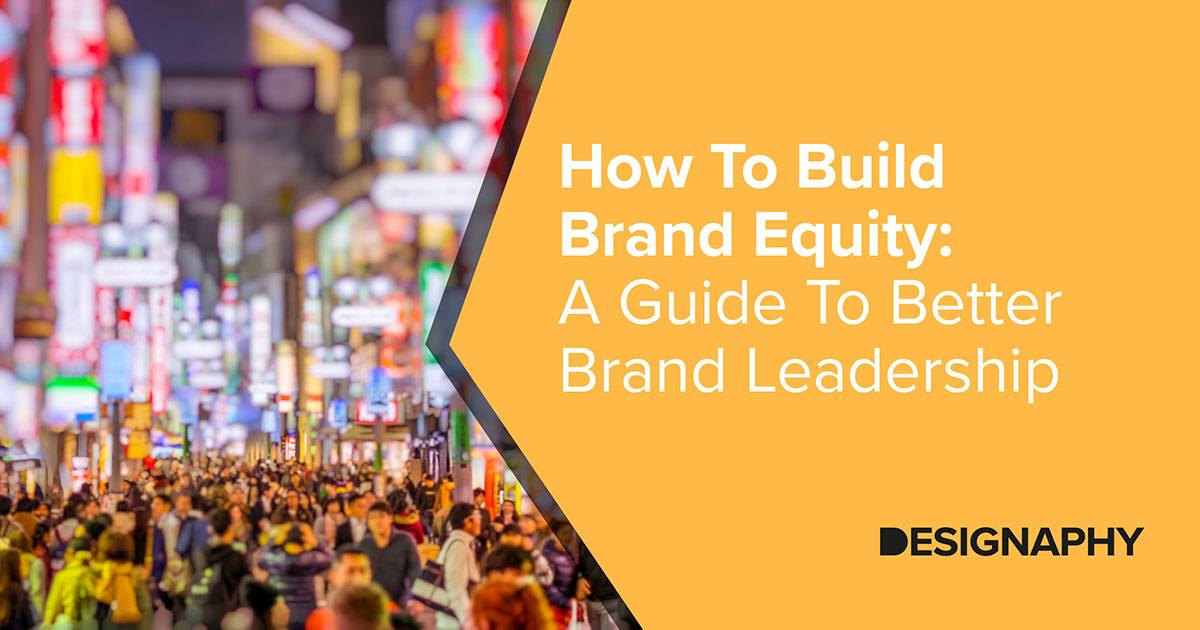 How To Build Brand Equity: A Guide To Better Brand Leadership