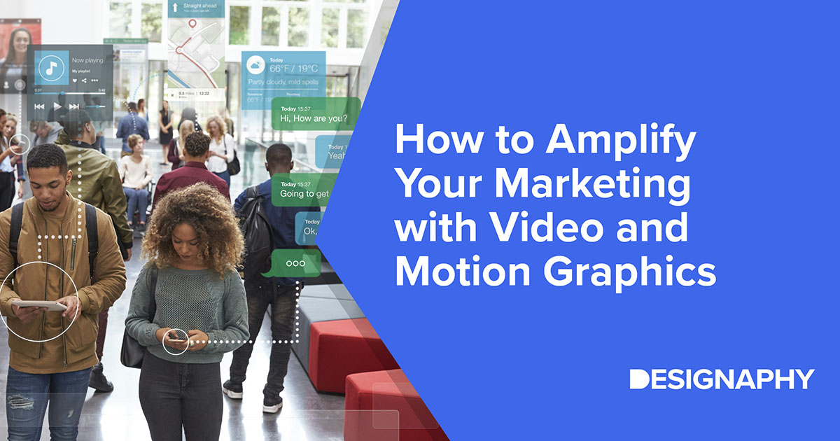 How to Amplify Your Marketing with Video and Motion Graphics