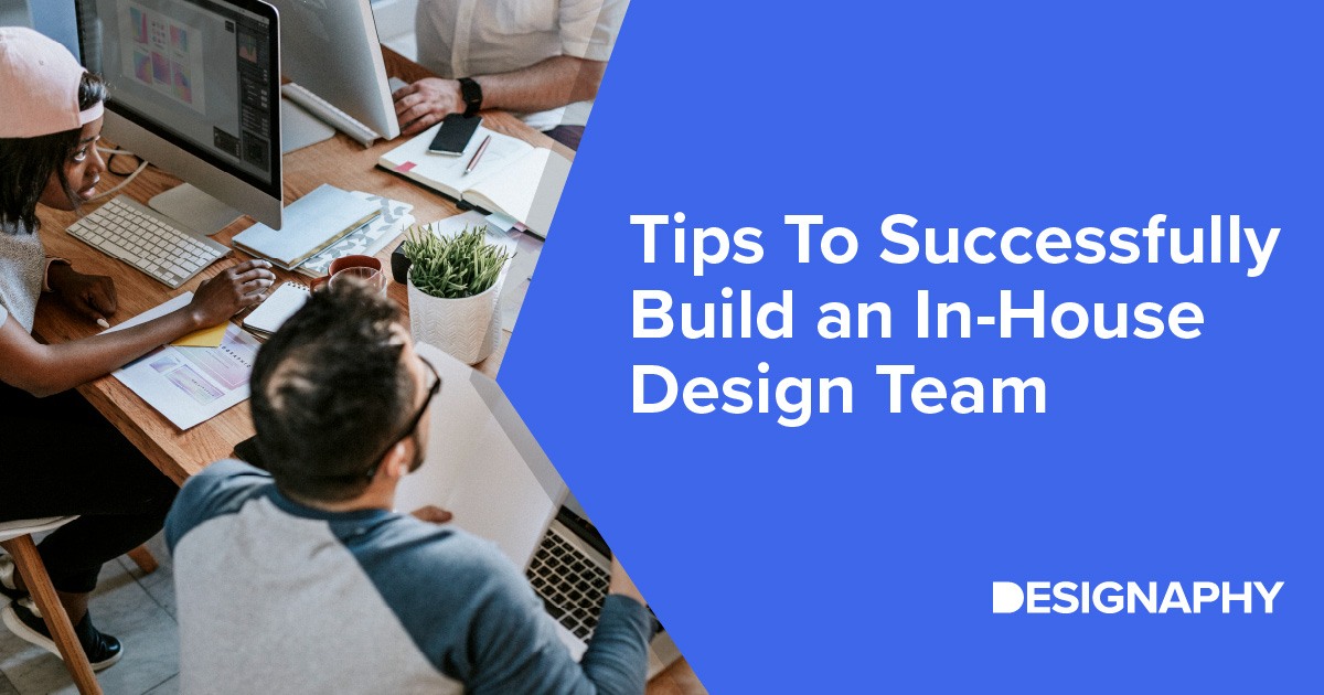 Tips To Successfully Build an In-House Design Team